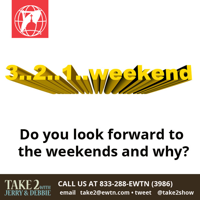 Do You Look Forward to the Weekend, and Why? | Take 2 with Jerry & Debbie