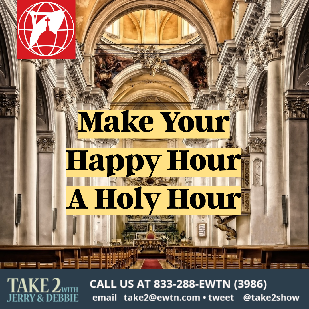 Make Your Happy Hour A Holy Hour | Take 2 with Jerry & Debbie